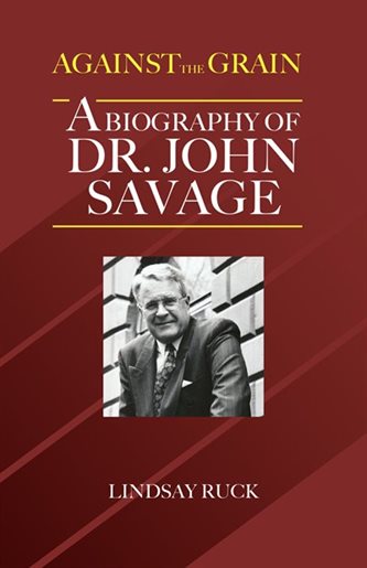 Against the Grain: A Biography of Dr. John Savage by Lindsay Ruck ...