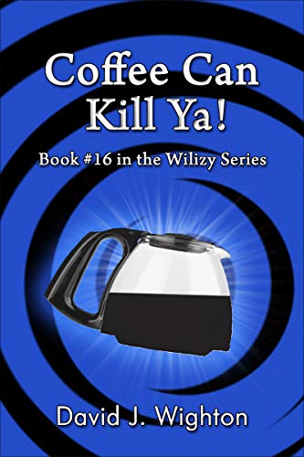 Coffee Can Kill Ya! (Wilizy Book 16) by David Wighton | Goodreads