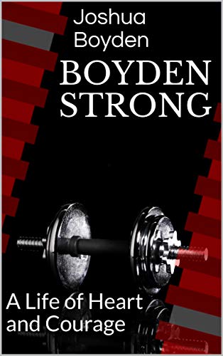 Boyden Strong : A Life of Heart and Courage by Joshua Boyden | Goodreads