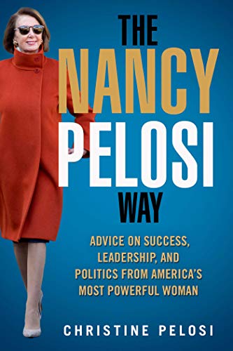 The Nancy Pelosi Way: Advice on Success, Leadership, and Politics from ...