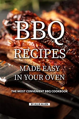 BBQ Recipes Made Easy in Your Oven: The Most Convenient BBQ Cookbook by ...