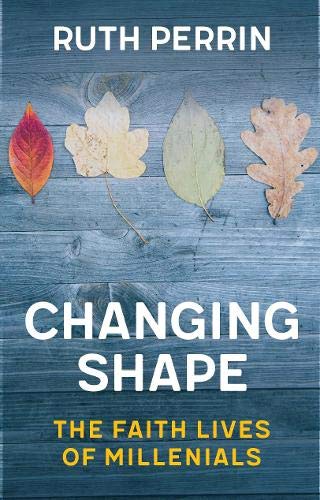Changing Shape: The Faith Lives of Millennials by Ruth Perrin | Goodreads