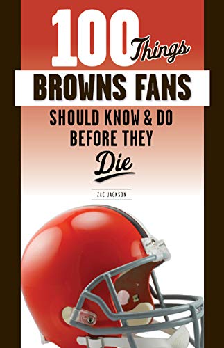 100 Things Browns Fans Should Know & Do Before They Die by Zac Jackson ...