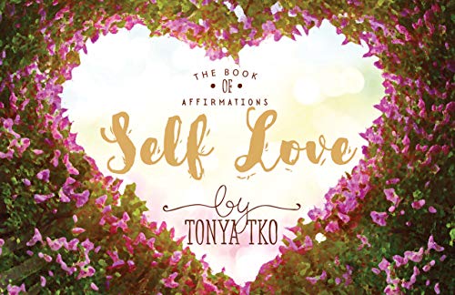 The Book Of Affirmations Self Love by Tonya Tko | Goodreads