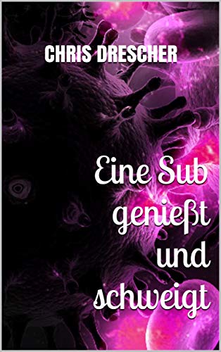 Eine Sub genießt und schweigt by Chris Drescher | Goodreads
