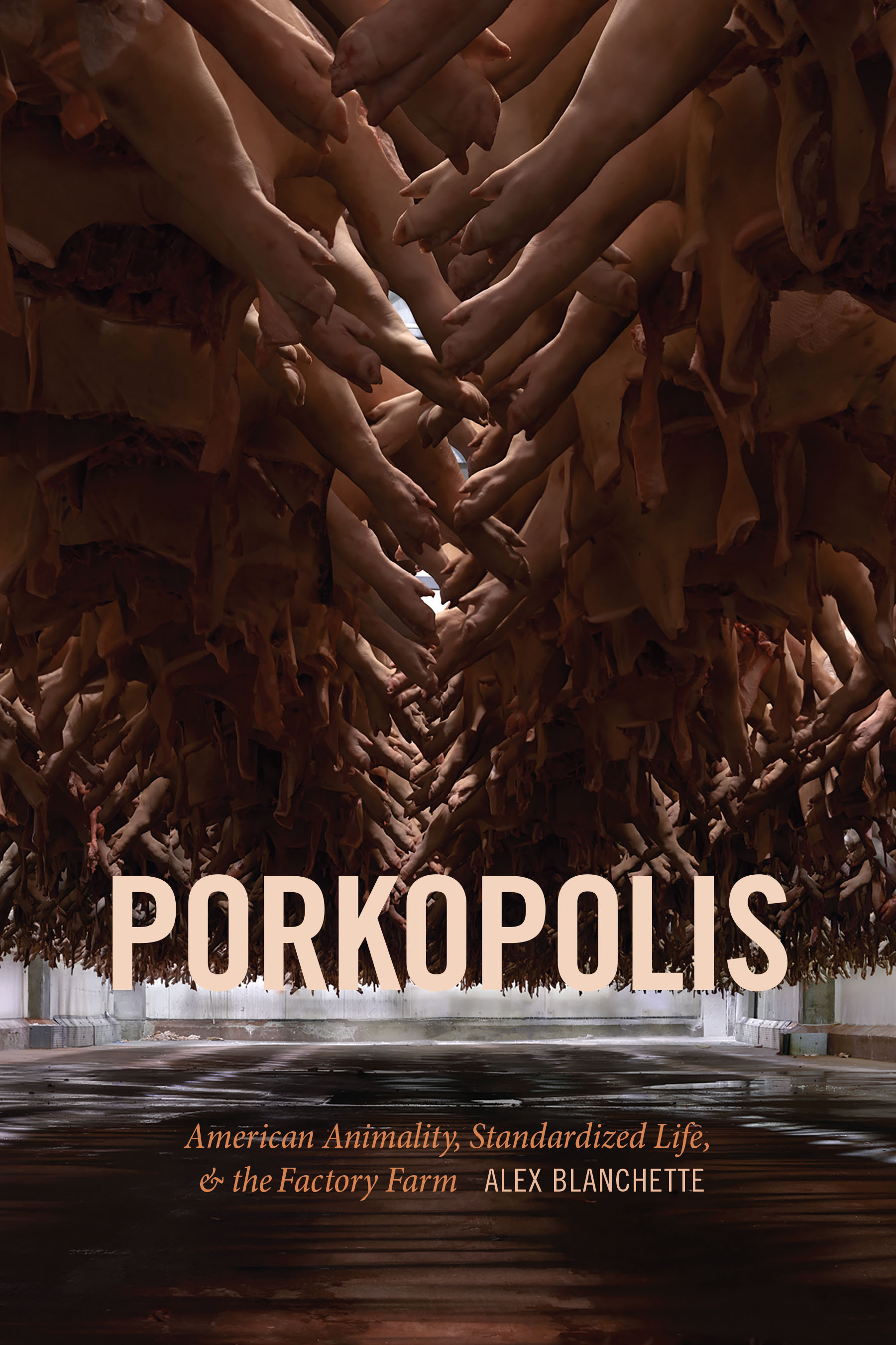 Porkopolis: American Animality, Standardized Life, and the Factory Farm by Alex Blanchette ...