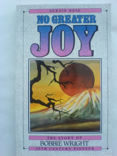 No Greater Joy: Story of Bobbie Wright Twentieth Century Pioneer by ...