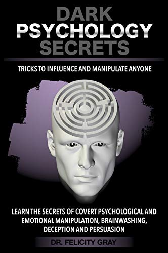 DARK PSYCHOLOGY SECRETS: Tricks to Influence and Manipulate People. Learn the Secrets of Covert ...