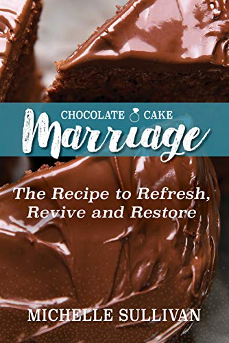 Chocolate Cake Marriage: The Recipe to Refresh, Revive and Restore by ...