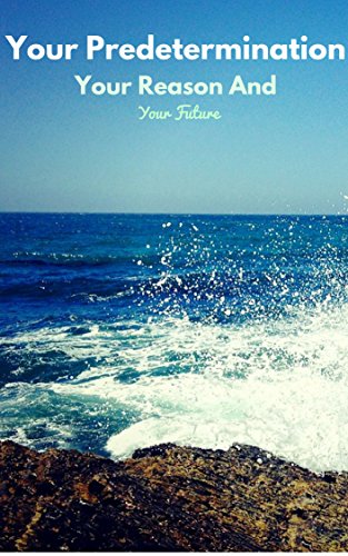 Your Predetermination, Your Reason And Your Future: Finding Your ...
