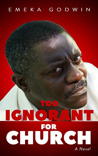 TOO IGNORANT FOR CHURCH: A novel by Emeka Godwin | Goodreads