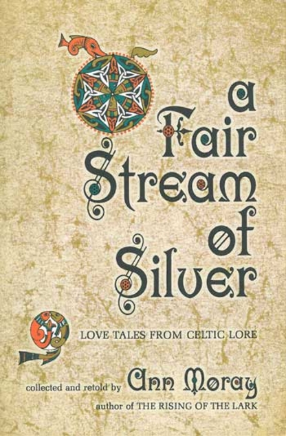 A Fair Stream of Silver: Love Tales from Celtic Lore by Ann Moray ...