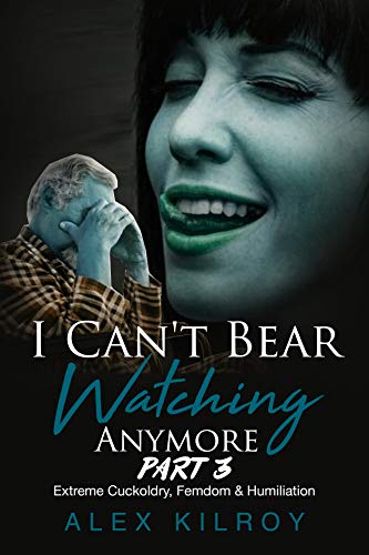 I Can't Bare Watching Anymore Part 3: Extreme Cuckoldry, Femdom, Forced Voyeurism & Humiliation ...