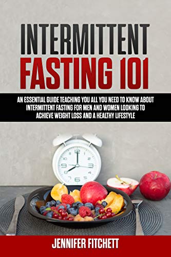 Intermittent Fasting 101: An Essential Guide Teaching You All You Need to Know About ...