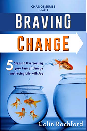 Braving Change: 5 Steps to Overcoming your Fear of Change and Facing ...