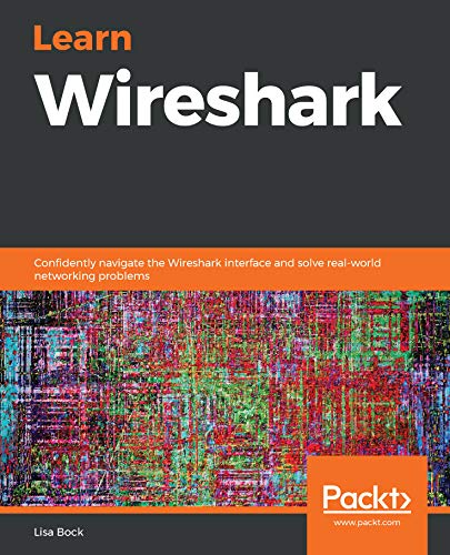 Learn Wireshark: Confidently navigate the Wireshark interface and solve ...