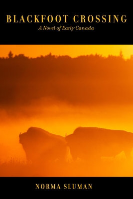 Blackfoot Crossing: A Novel of Early Canada by Norma Sluman | Goodreads