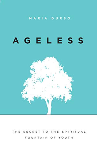 Ageless: The Secret to the Spiritual Fountain of Youth by Maria Durso ...