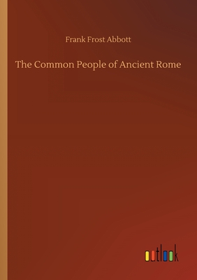The Common People of Ancient Rome by Frank Frost Abbott | Goodreads