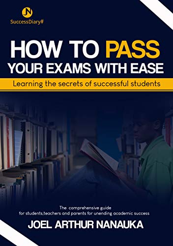 How to Pass your Exams with Ease by Joel Arthur Nanauka | Goodreads