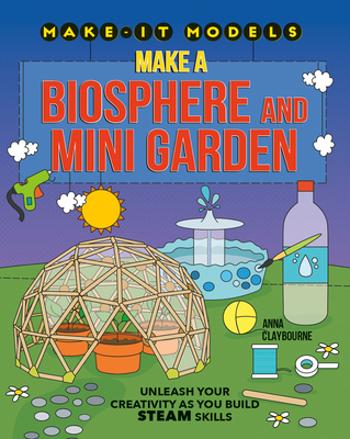 Make a Biosphere and Mini Garden by Anna Claybourne | Goodreads