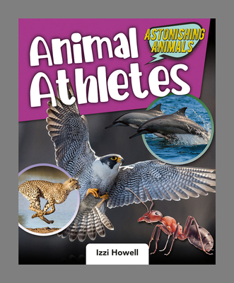 Animal Athletes (Astonishing Animals) by Izzi Howell | Goodreads
