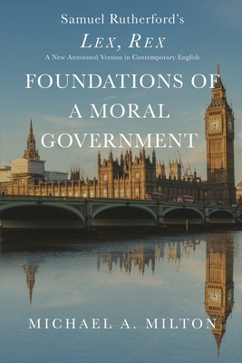 Foundations of a Moral Government: Lex, Rex - A New Annotated Version ...