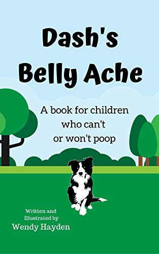 Dash's Belly Ache: A book for children who can't or won't poop by Wendy ...