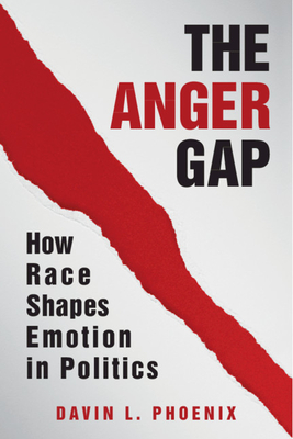 The Anger Gap: How Race Shapes Emotion in Politics by Davin L. Phoenix ...