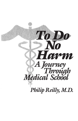 To Do No Harm: A Journey Through Medical School by Philip R. Reilly ...