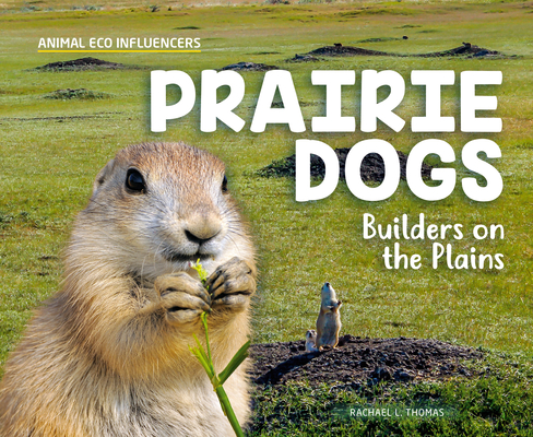 Prairie Dogs: Builders on the Plains by Rachael L. Thomas | Goodreads