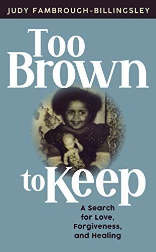 Too Brown to Keep: A Search for Love, Forgiveness, and Healing by Judy ...