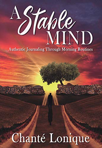 A Stable Mind: Authentic Journaling Through Morning Routines by Chante' Lonique | Goodreads
