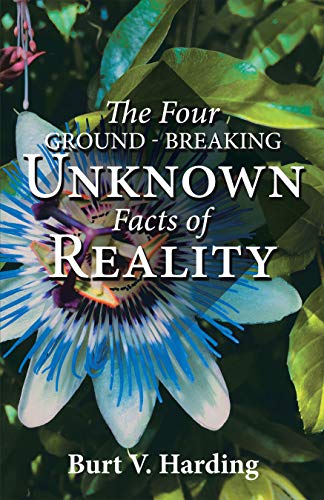 The Four Ground-Breaking Unknown Facts of Reality by Burt Harding ...