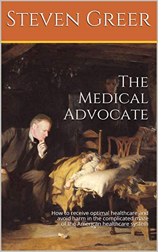 The Medical Advocate: How to receive optimal healthcare and avoid harm ...
