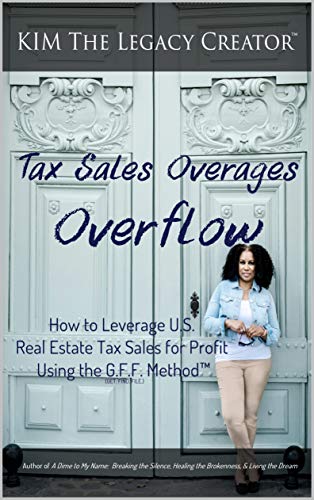 Tax Sales Overages Overflow: How to Leverage U.S. Real Estate Tax Sales for Profit Using the G.F ...