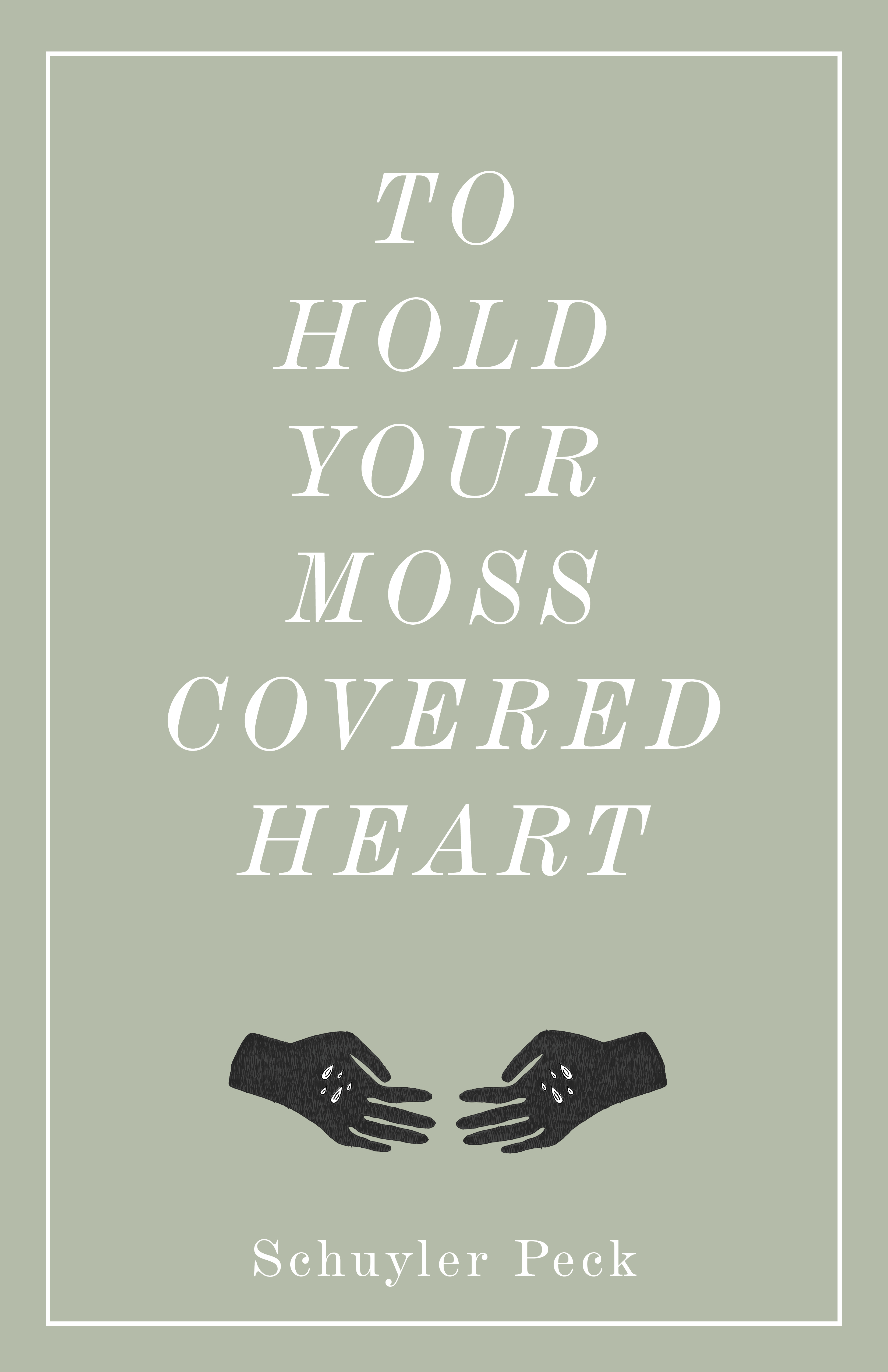 To Hold Your Moss-Covered Heart by Schuyler Peck | Goodreads