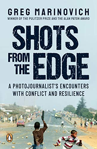 Shots from the Edge: A Photojournalist’s Encounters with Conflict and ...