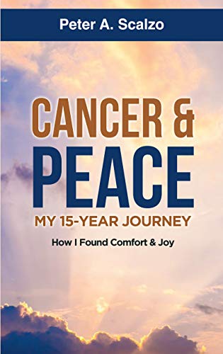 CANCER & PEACE, MY 15-YEAR JOURNEY: How I Found Comfort & Joy by Peter ...