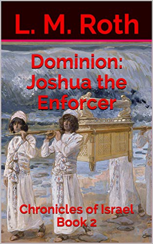 Dominion: Joshua the Enforcer Chronicles of Israel Book 2 by L.M. Roth ...