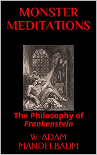 MONSTER MEDITATIONS: The Philosophy of Frankenstein by W. Adam ...