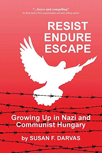 Resist, Endure, Escape: Growing Up in Nazi and Communist Hungary by ...