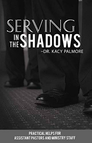 Serving in the Shadows: Practical Helps for Assistant Pastors And ...