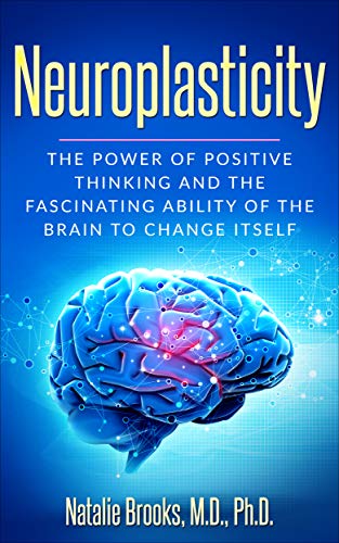 Neuroplasticity: The Power of Positive Thinking and the Fascinating ...