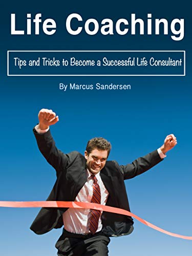 Life Coaching: Tips and Tricks to Become a Successful Life Consultant ...