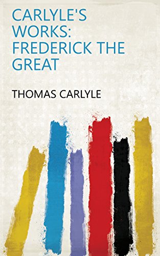 Carlyle's Works: Frederick the Great by Thomas Carlyle | Goodreads