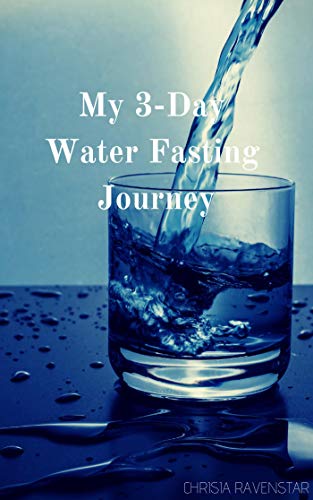 My 3-Day Water Fasting Journey by Chrisia RavenStar | Goodreads