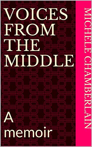Voices from the Middle: A memoir by Michele Chamberlain | Goodreads