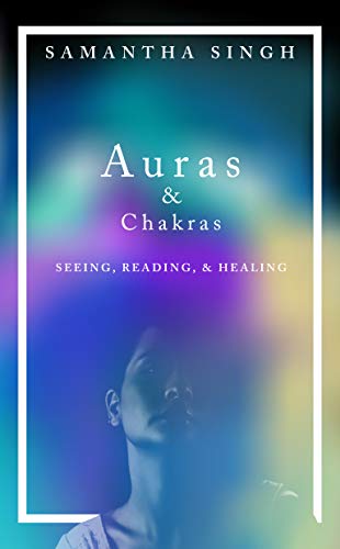 Auras & Chakras | Seeing, Reading, and Healing: A beginner's guide to how you can see and use ...