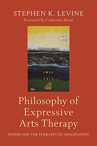 Philosophy of Expressive Arts Therapy: Poiesis and the Therapeutic ...